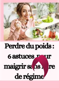 Perdre du poids : 6 astuces pour maigrir sans faire de régime